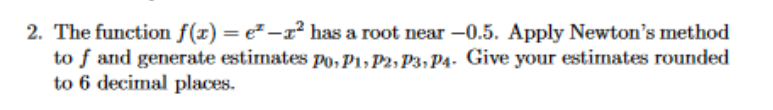 Solved 2. The function f(x)=ex−x2 has a root near -0.5 . | Chegg.com