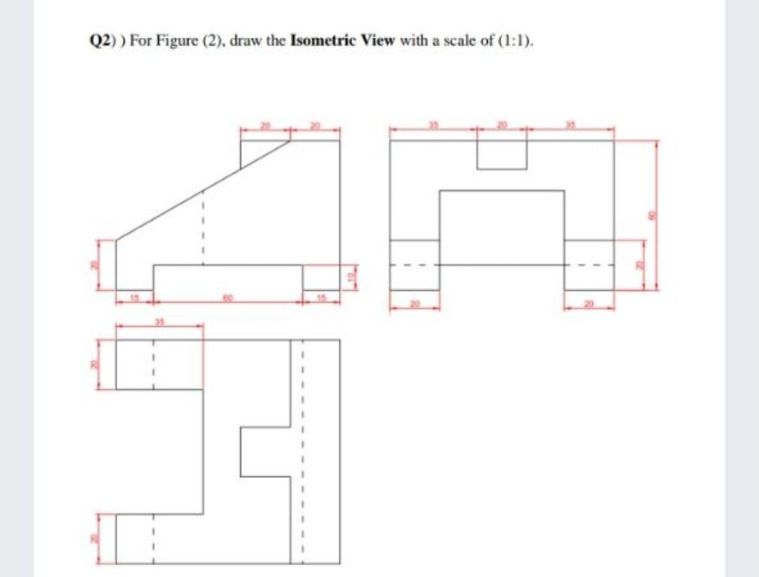 Solved Q2)) For Figure (2) draw the Isometric View with a | Chegg.com
