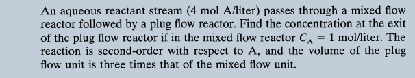 Solved An aqueous reactant stream (4 mol A/liter) passes | Chegg.com