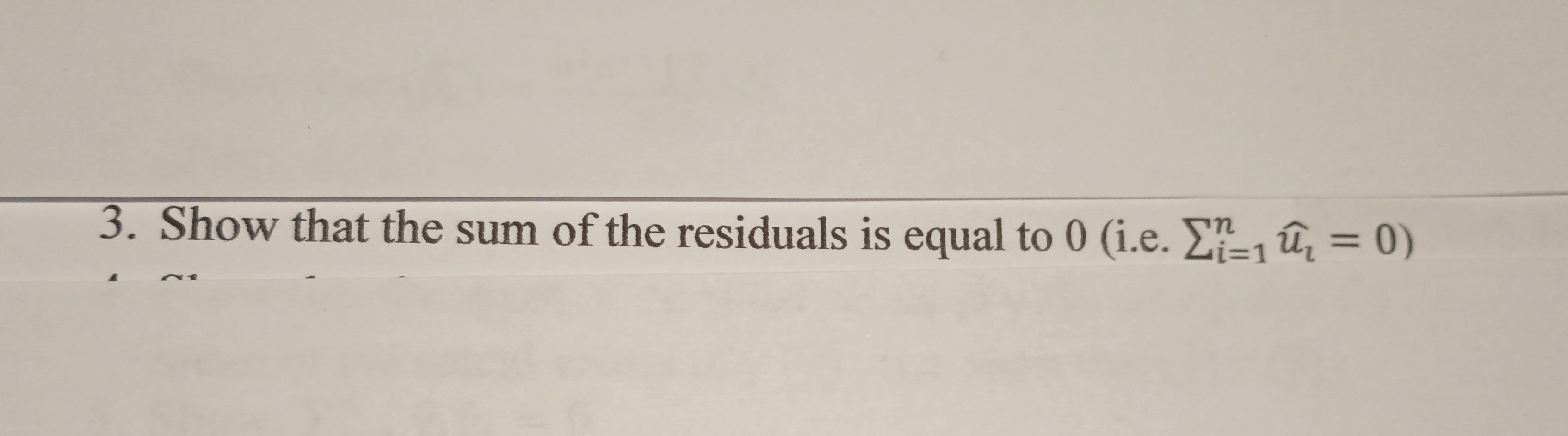 Solved 3. Show that the sum of the residuals is equal to 0 | Chegg.com