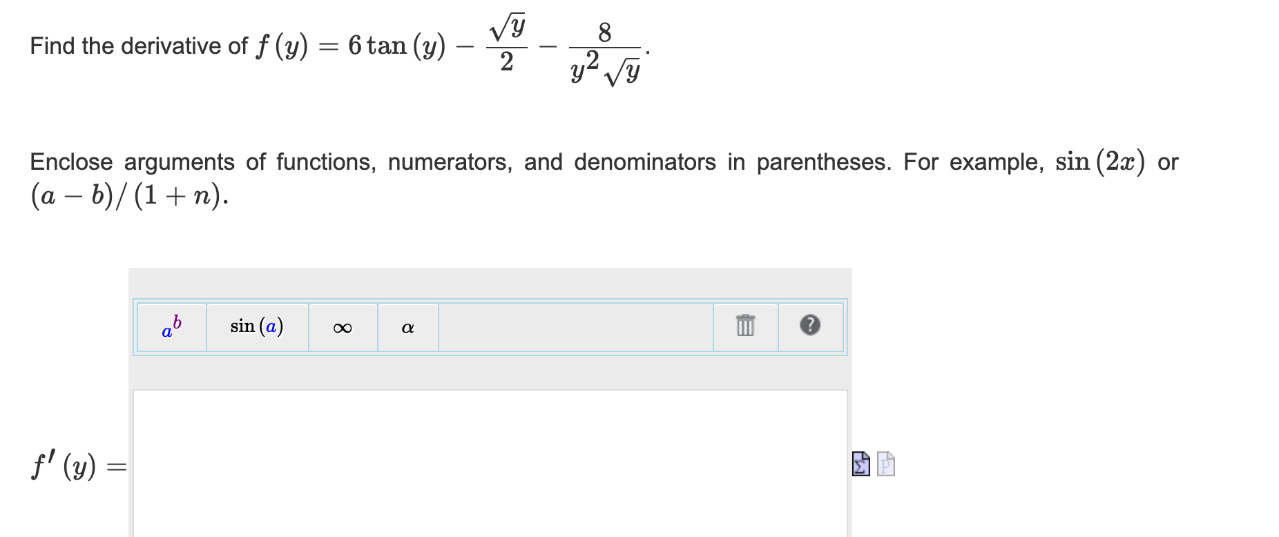 Solved Find the derivative of f(y)=6tan(y)−2y−y2y8 Enclose | Chegg.com