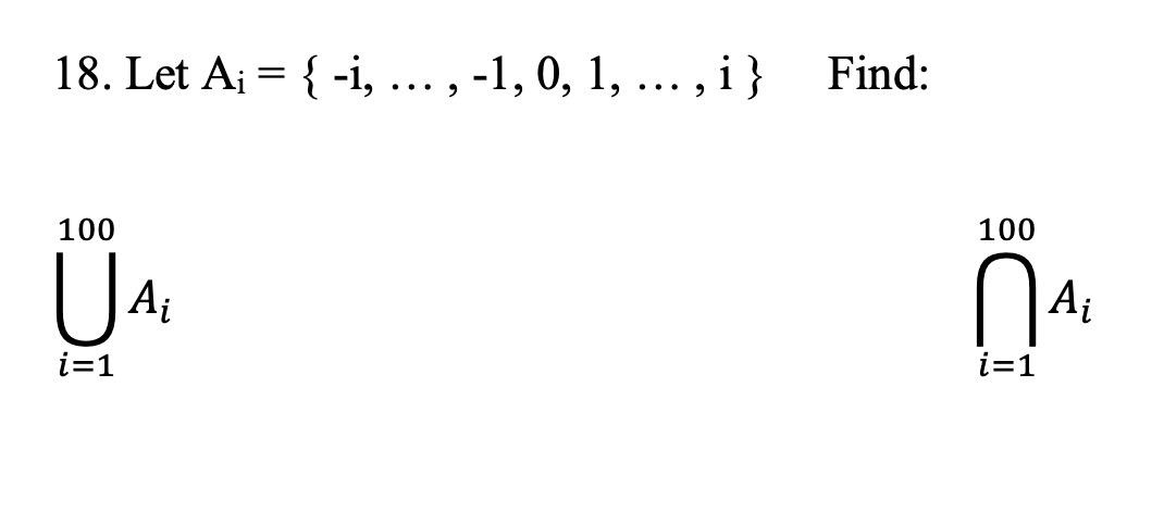 Solved 18. Let Ai = {-i, ... ,-1,0, 1, ... , i} Find: 100 | Chegg.com