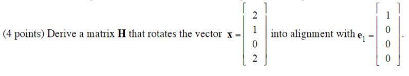 Solved 2 1 0 (4 points) Derive a matrix H that rotates the | Chegg.com