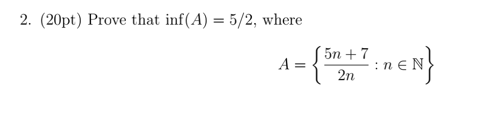 Solved 2. (20pt) Prove that inf(A) = 5/2, where А: { 5n +7 | Chegg.com