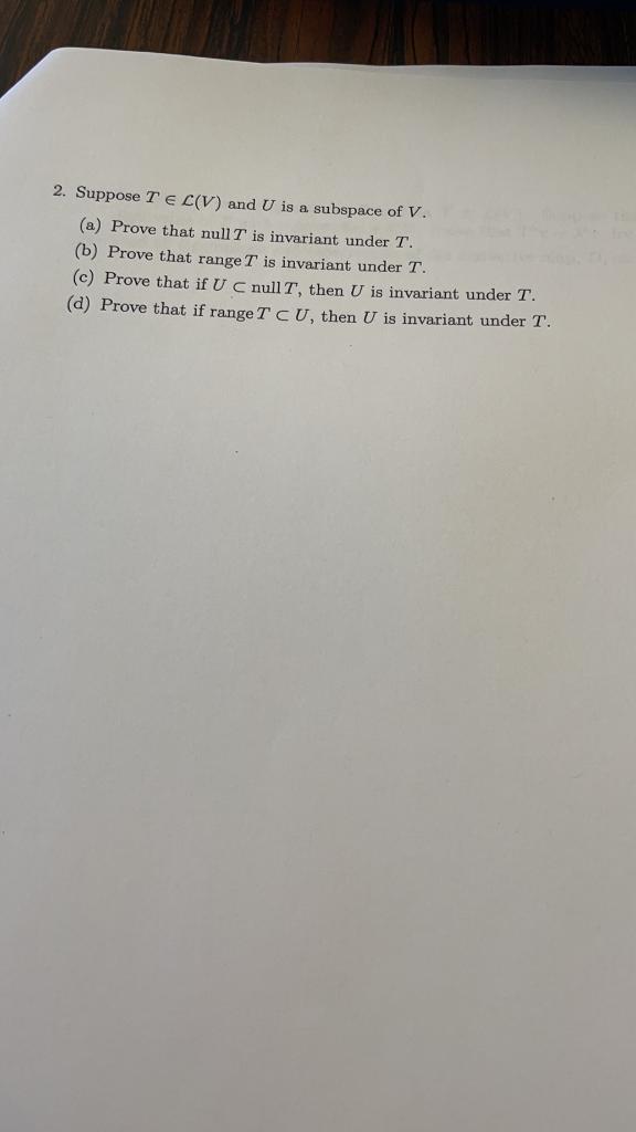 Solved 2. Suppose T∈L(V) and U is a subspace of V. (a) Prove | Chegg.com