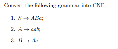 Solved Convert the following grammar into CNF. 1. S + ABa; | Chegg.com