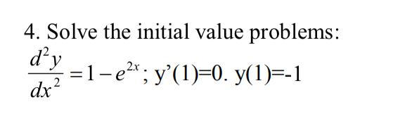 Solved 4. Solve the initial value problems: =1-e2x; y'(1)=0. | Chegg.com