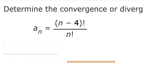 Solved Determine the convergence or diverg (n - 4)! n! | Chegg.com