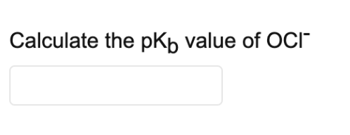 Solved Calculate the pKb value of OCI | Chegg.com