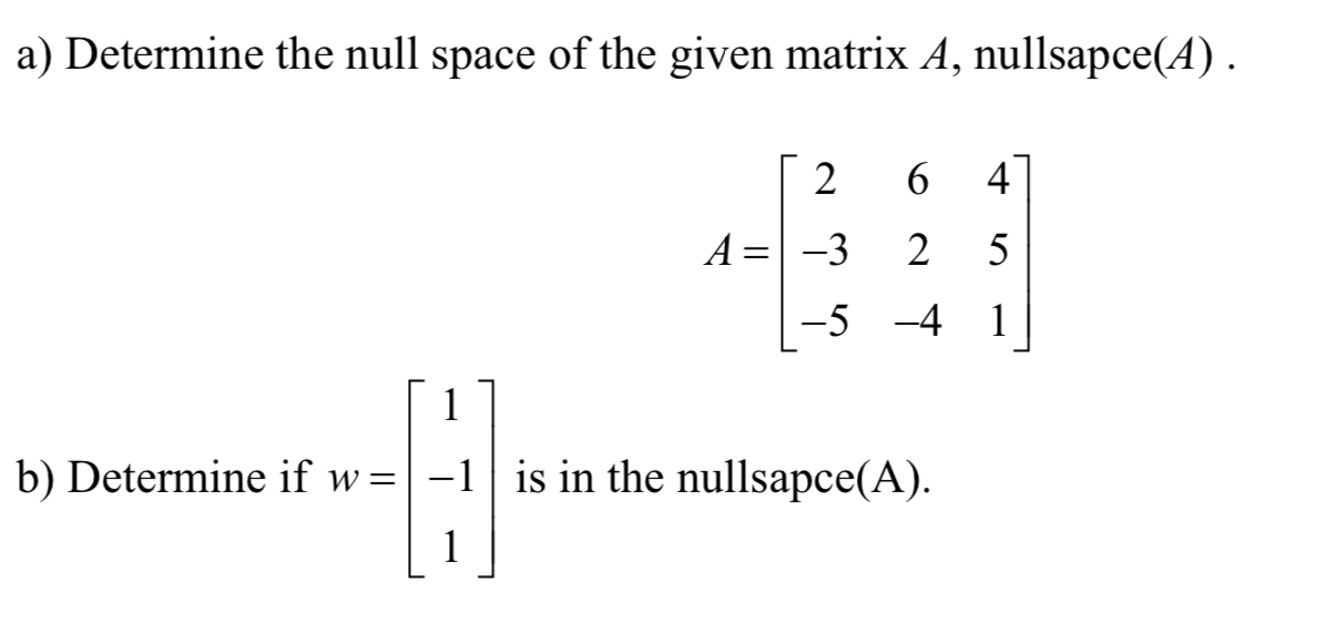 Solved a) Determine the null space of the given matrix A, | Chegg.com