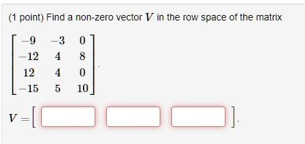 Solved (1 point) Find a non-zero vector V in the row space | Chegg.com