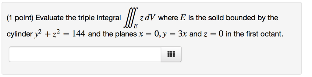 Solved (1 point) Evaluate the triple integral /zdV where E | Chegg.com Solved (1 point) Evaluate the triple integral /zdV where E | Chegg.com