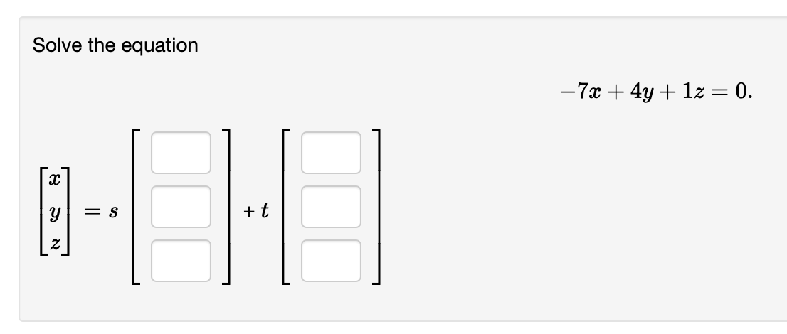 Solved Solve the equation −7x+4y+1z=0 ⎣⎡xyz⎦⎤=s[]+t[The | Chegg.com