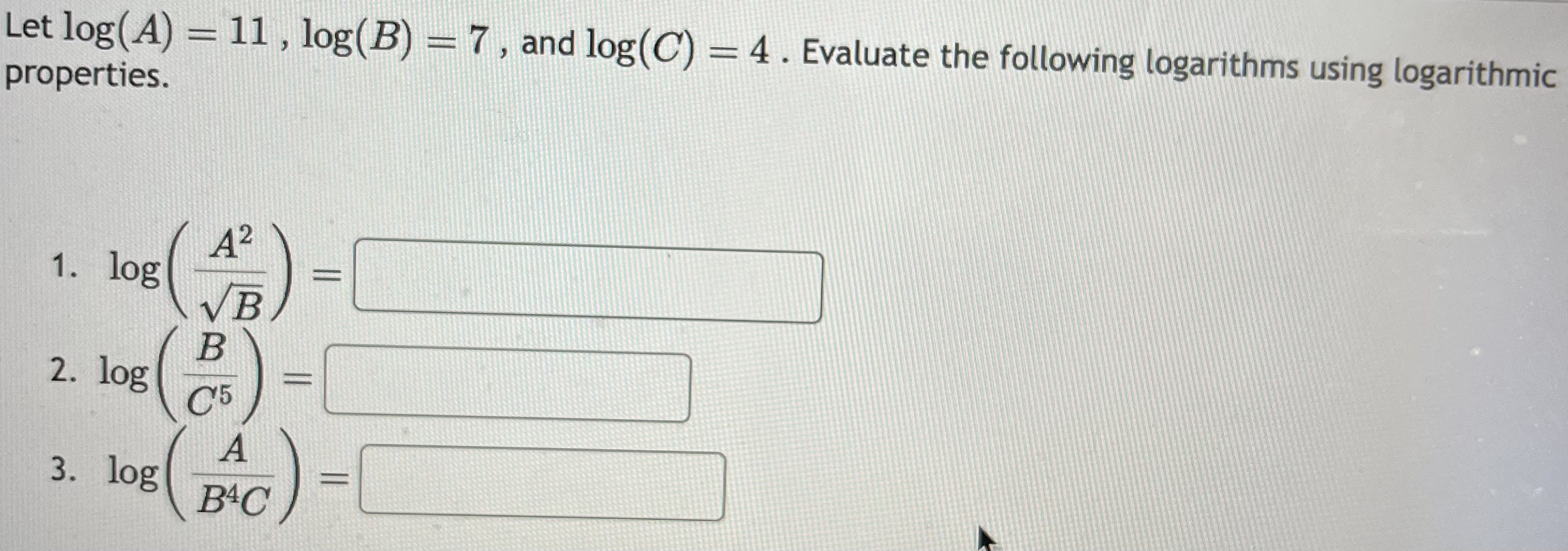 Solved Let log(A)=11,log(B)=7, and log(C)=4. Evaluate the | Chegg.com