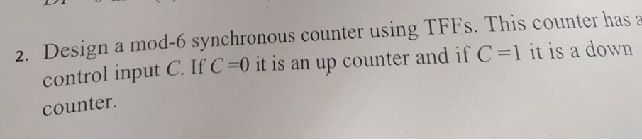 Solved DI 2. Design a mod-6 synchronous counter using TFFs. | Chegg.com