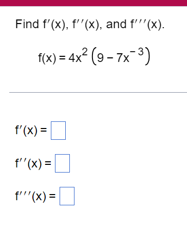 Solved Find f′(x),f′′(x), and f′′′(x). f(x)=4x2(9−7x−3) | Chegg.com