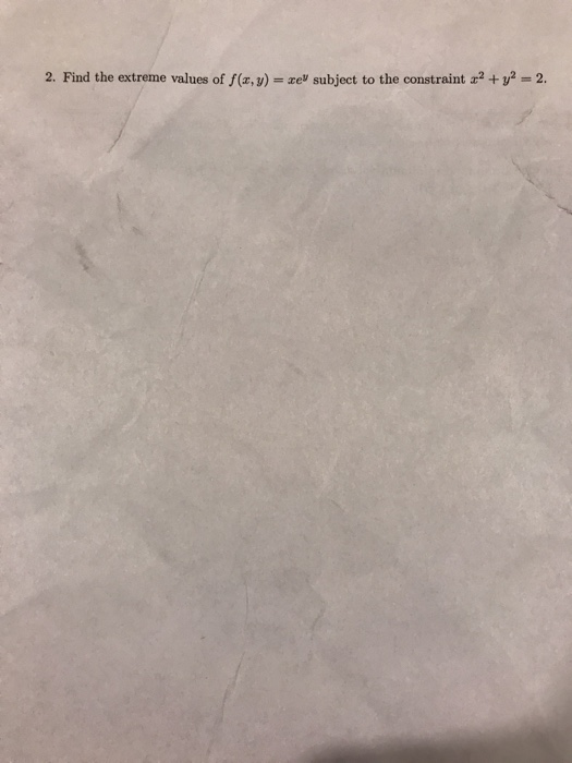 Solved 2. Find the extreme values of f(e, y) ze" subject to | Chegg.com