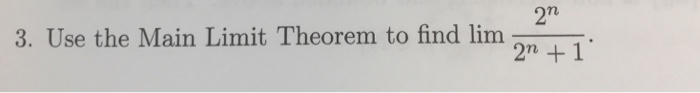 Solved Use the Main Limit Theorem to find lim 2^n/2^n + 1. | Chegg.com