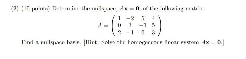 Solved (2) (10 points) Determine the nullspace, Ax=0, of the | Chegg.com