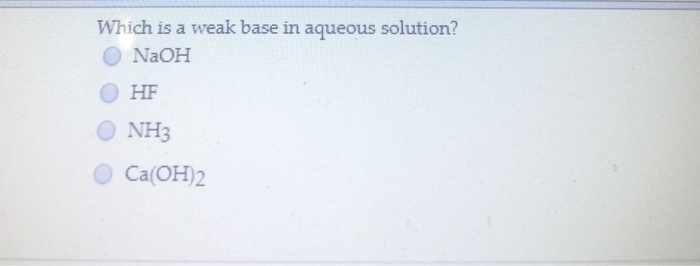 Solved Which is a weak base in aqueous solution? O NaOH O HF | Chegg.com