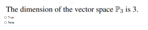 Solved The dimension of the vector space P3 is 3. True O | Chegg.com