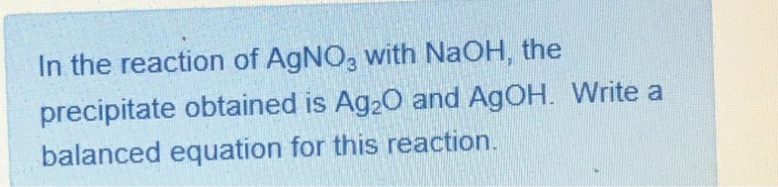Solved In the reaction of AgNO3 with NaOH, the precipitate | Chegg.com