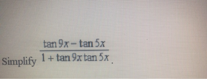 Solved tan 9x- tan 5x Simplify 1+ tan 9x tan 5x | Chegg.com