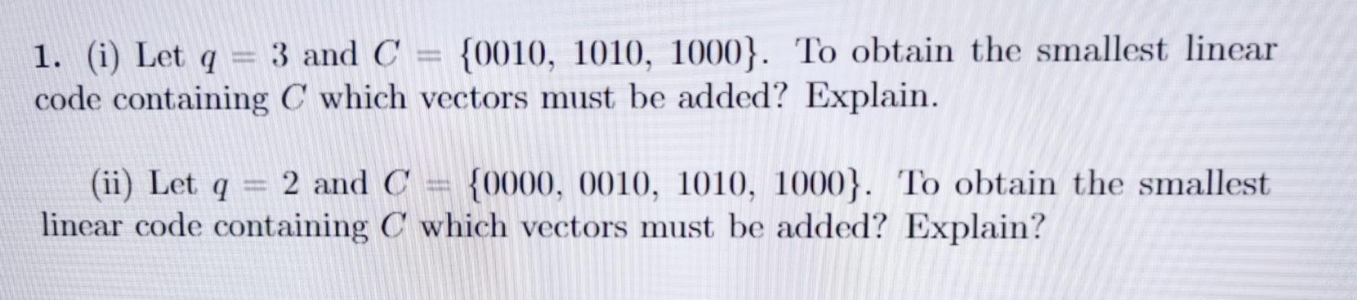 Solved 1. (i) Let q=3 and C={0010,1010,1000}. To obtain the | Chegg.com
