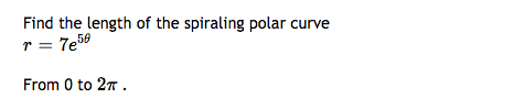 Solved Find the length of the spiraling polar curve r = 7e50 | Chegg.com