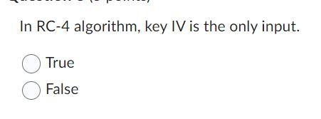 Solved In RC-4 algorithm, key IV is the only input. True | Chegg.com