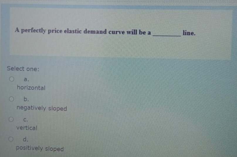 Solved A perfectly price elastic demand curve will be | Chegg.com