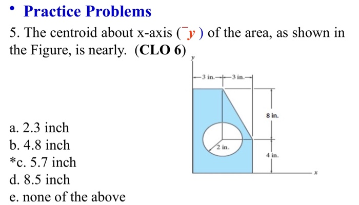 Solved Practice Problems 5. The centroid about x-axis (y) of | Chegg.com