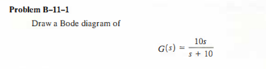 Solved Problem B-11-1 Draw a Bode diagram of 10s G(s) s + 10 | Chegg.com