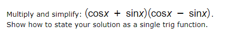 Solved Multiply and simplify: (cosx+sinx)(cosx−sinx). Show | Chegg.com