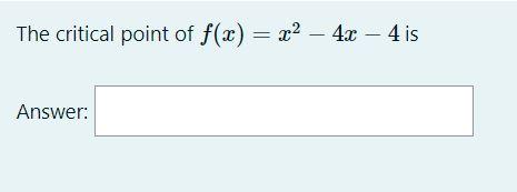 Solved The critical point of f(x) = x2 - 4x – 4 is Answer: | Chegg.com