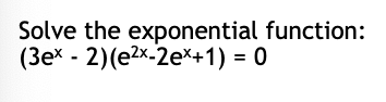 Solved Solve the exponential function: (3ex - 2)(e2x-2eX+1) | Chegg.com