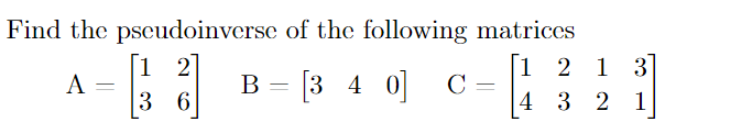 Solved Find the pseudoinverse of the following matrices A = | Chegg.com
