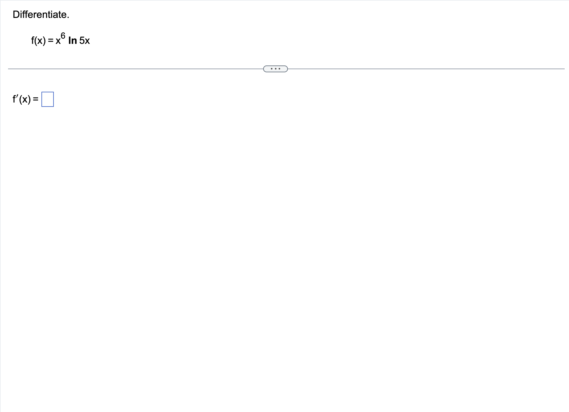 Solved Differentiate. f(x)=x6ln5x f′(x)= | Chegg.com