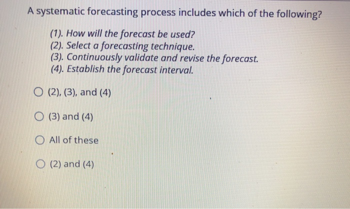 Solved A systematic forecasting process includes which of | Chegg.com