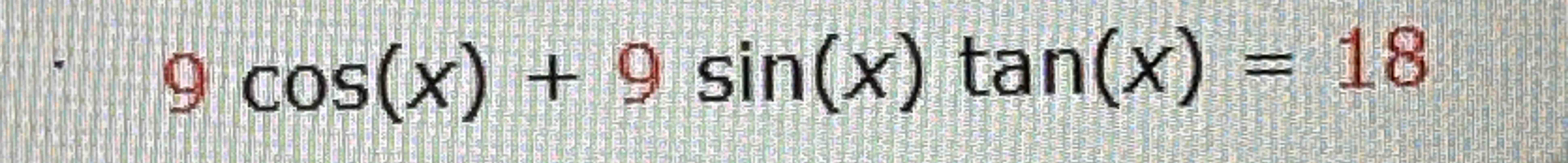 Solved 9cos(x)+9sin(x)tan(x)=18 | Chegg.com