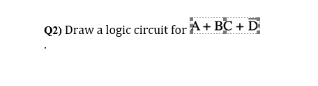 Solved Q2) Draw a logic circuit for A + BC + D | Chegg.com