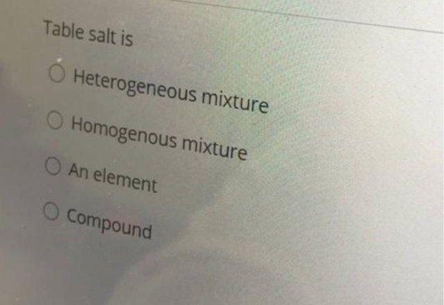 Solved Table salt is Heterogeneous mixture Homogenous | Chegg.com