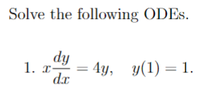 Solved Solve the following ODEs. 1. xdxdy=4y,y(1)=1 | Chegg.com