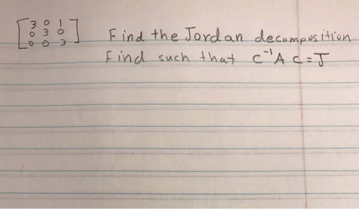 Solved [3 0 0 0 3 0 1 0 3] Find the Jordan decomposition | Chegg.com