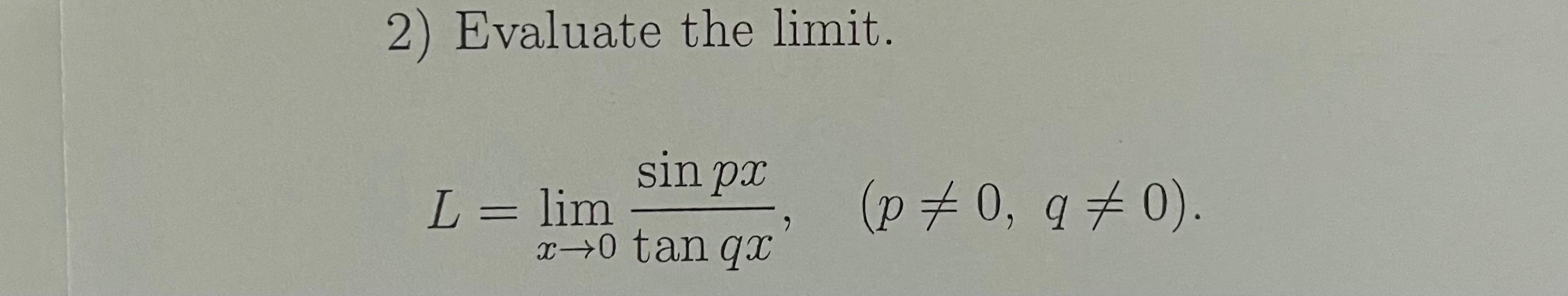 Solved 2) Evaluate the limit. L=limx→0tanqxsinpx,(p =0,q =0) | Chegg.com