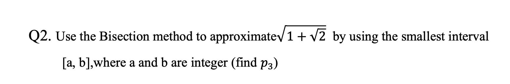 Solved Q2. Use the Bisection method to approximate 1+2 by | Chegg.com