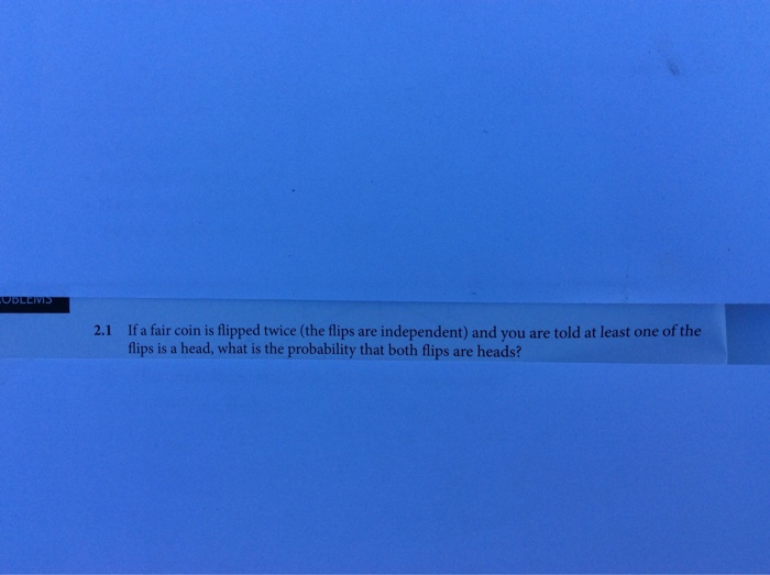 Solved If a fair coin is flipped twice (the flips are | Chegg.com