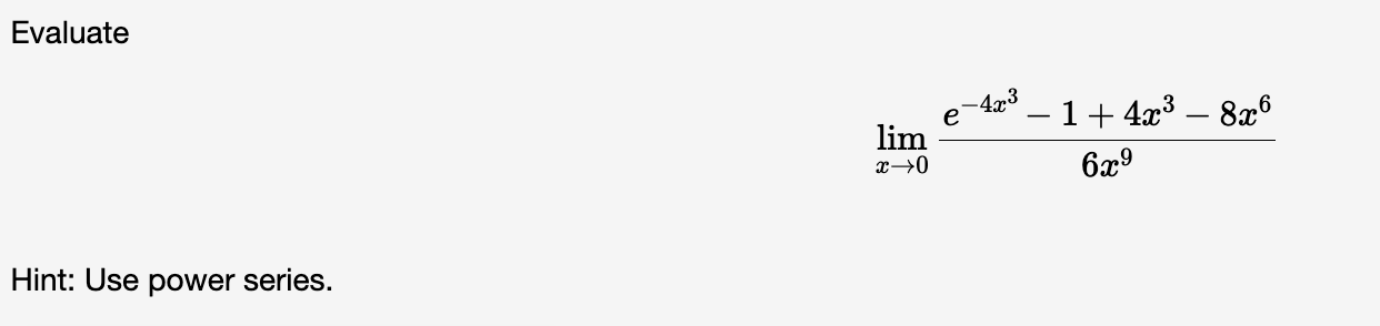 Solved Evaluate limx→06x9e−4x3−1+4x3−8x6 Hint: Use power | Chegg.com