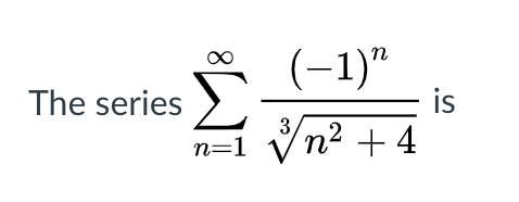 Solved m 8น The series (-1) m- + 4 n is n=1 | Chegg.com