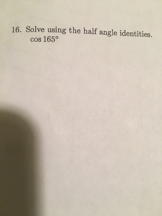 Solved Solve using the half angle identities. cos 165 degree | Chegg.com